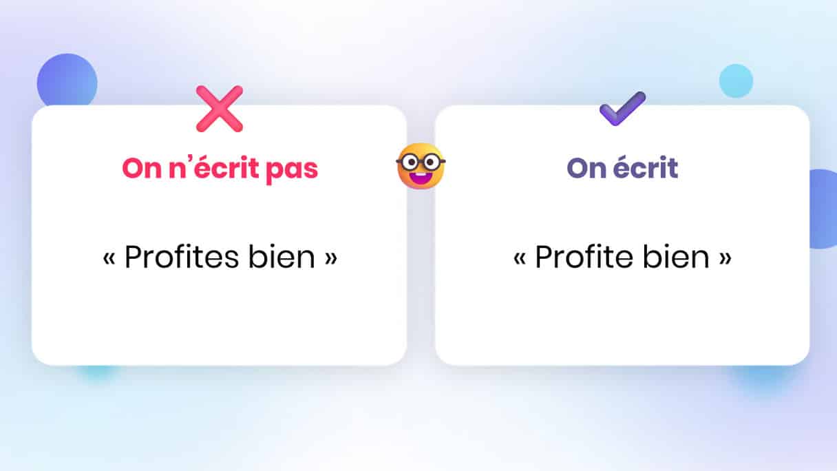 "Profite bien" ou "profites bien" : règle d'orthographe et exceptions